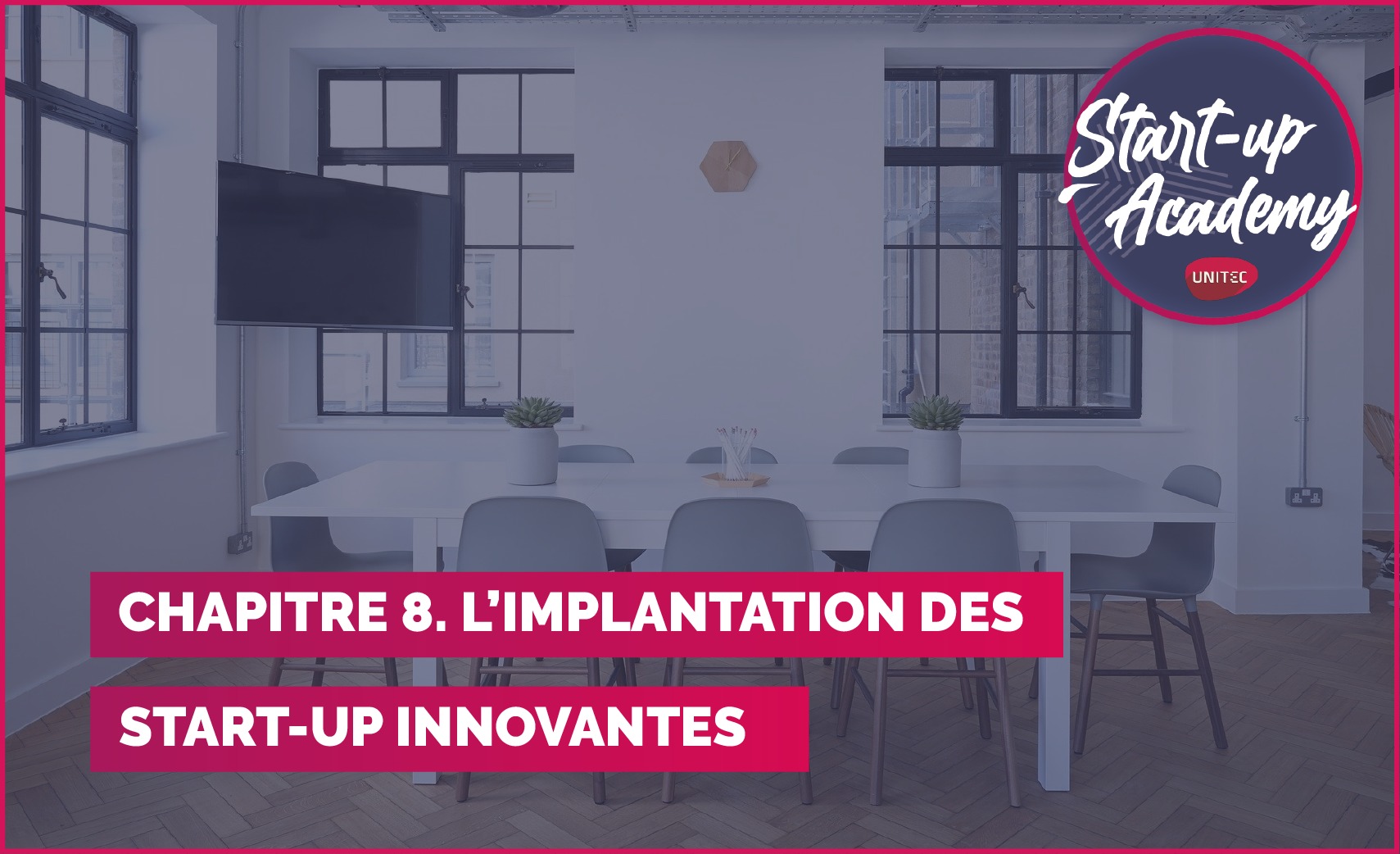 Start-up Academy #8 | Implantation de la start-up innovante - unitec